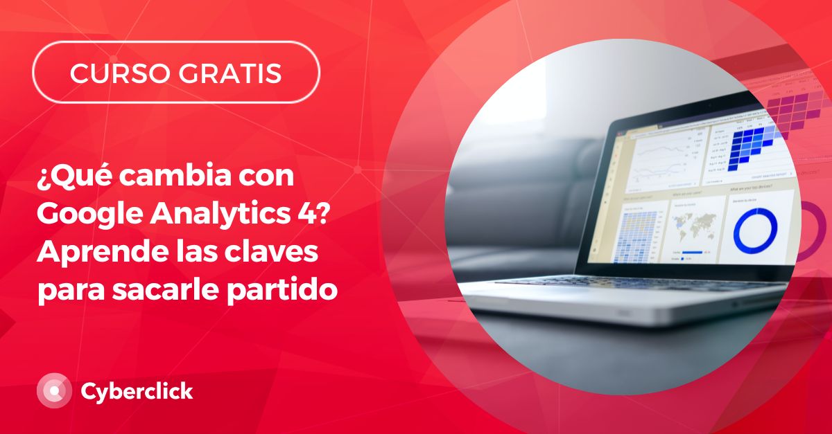 Curso: ¿Qué cambia con Google Analytics 4? Aprende las claves para sacarle partido